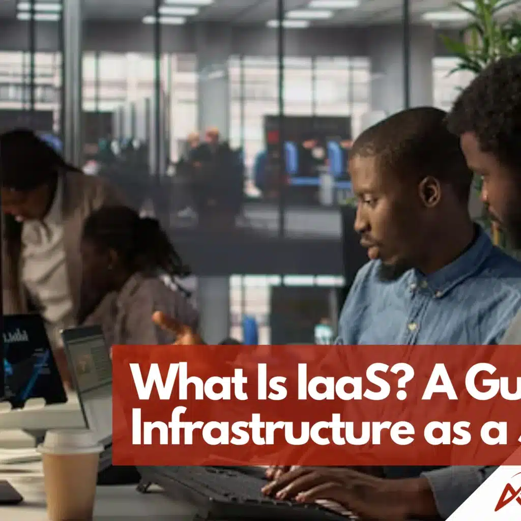 What is Iaas: A Guide To Infrastructure As A Service