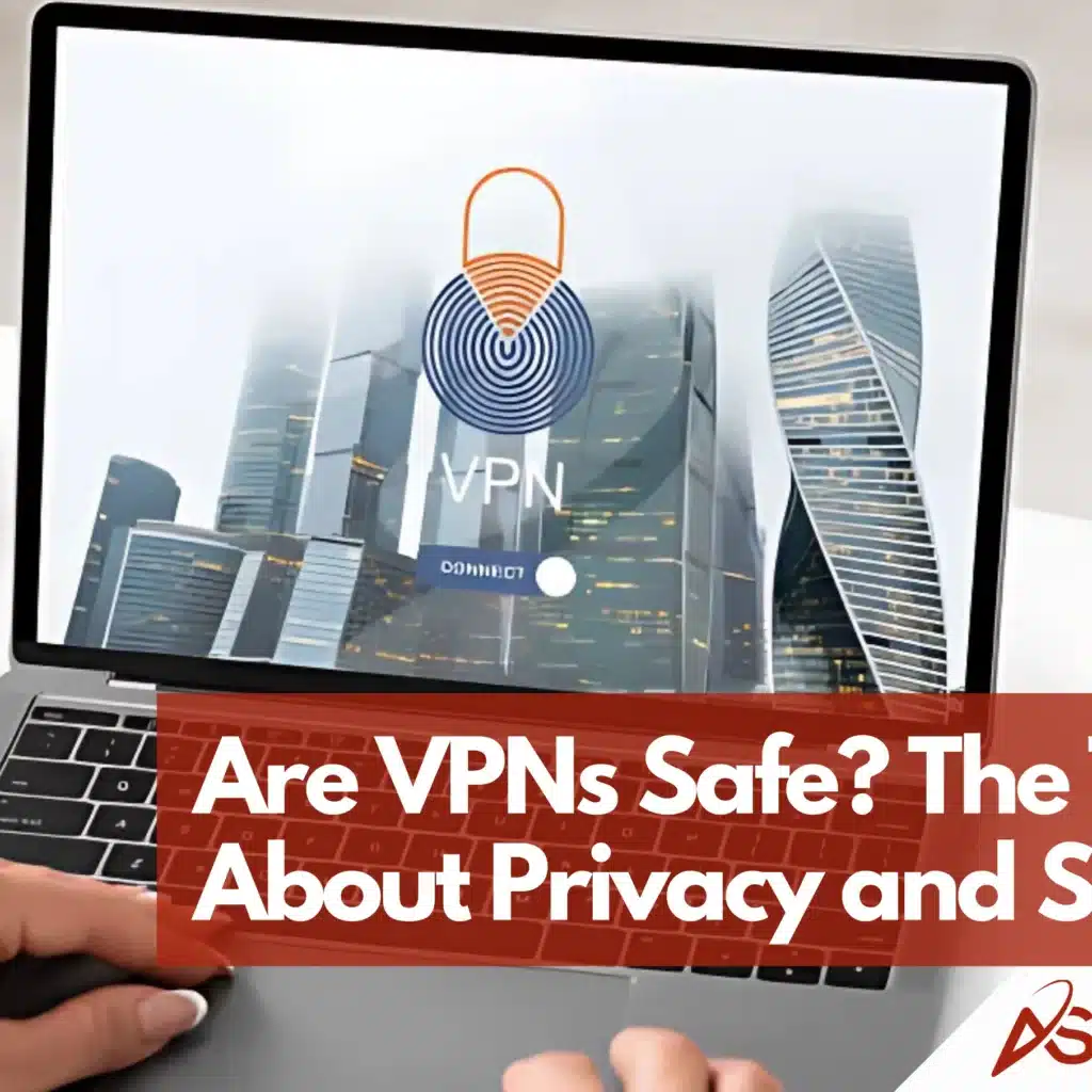 Are VPNs Safe? The Truth About Privacy and Security